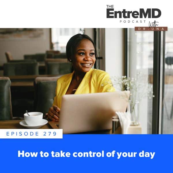 Ep #279: How to Take Control of Your Day - Dr. Una