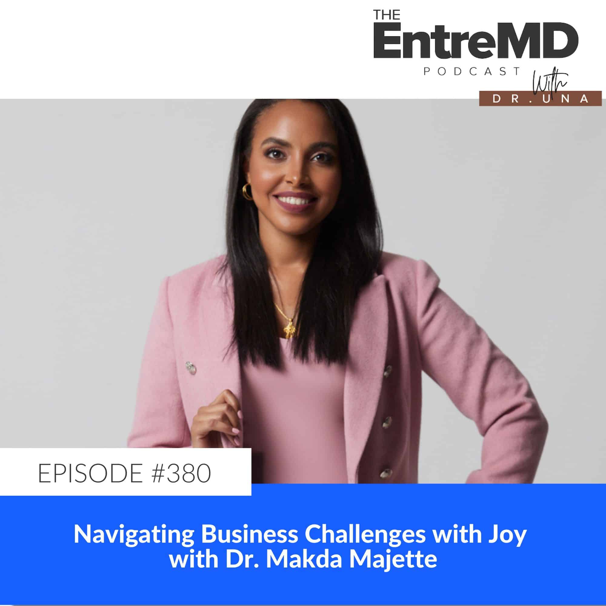 Ep #380: Navigating Business Challenges with Joy with Dr. Makda Majette