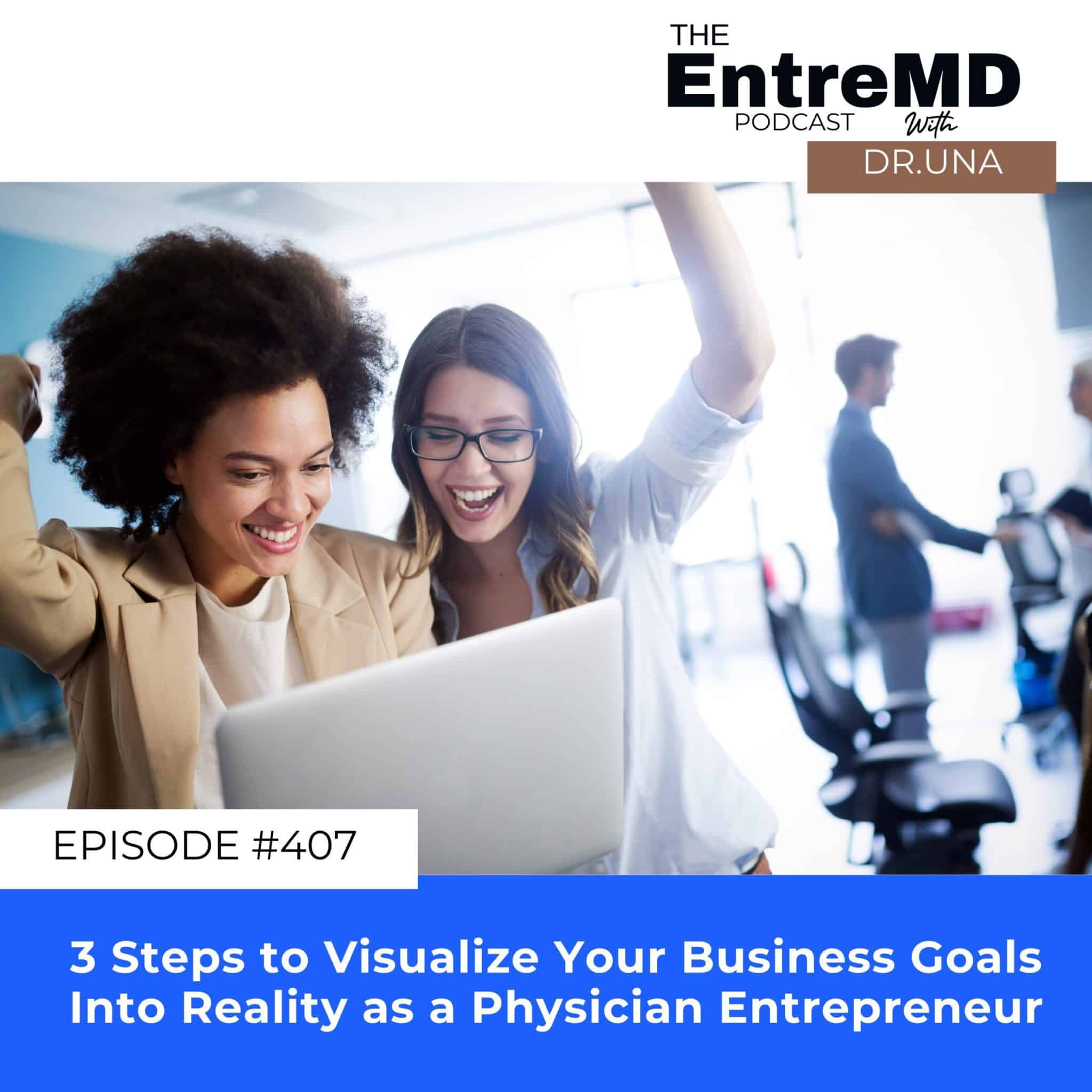 Ep #407: 3 Steps to Visualize Your Business Goals Into Reality as a Physician Entrepreneur